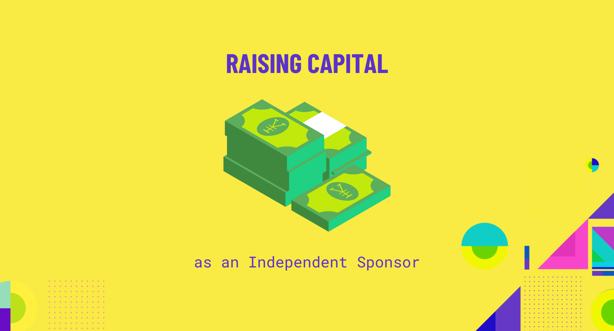 How Independent Sponsors Raise Capital - Step by Step